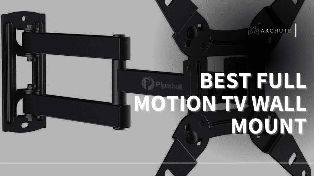 Best Full Motion TV Wall Mount: Classy And Price Friendly - Archute