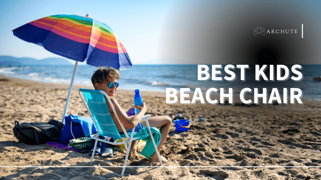 Best Kids’ Beach Chair For Summer Relaxation At The Beach - Archute