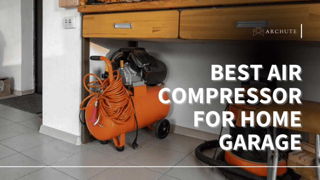 The Best Air Compressor for Home Garage [2024] - Archute