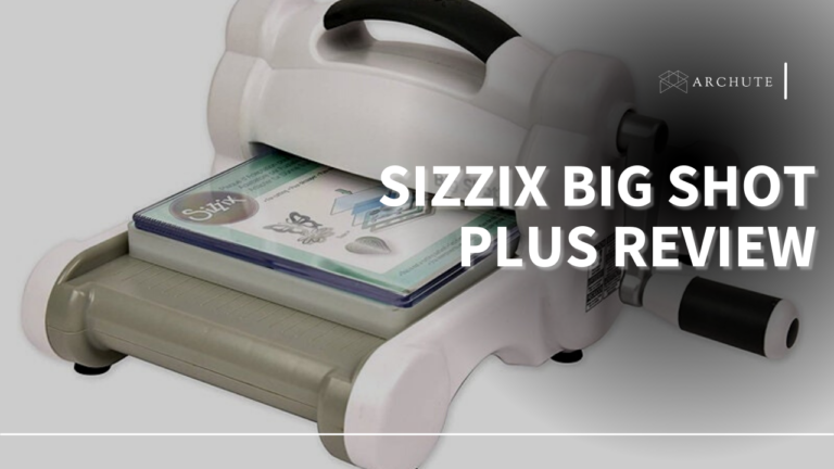Sizzix Big Shot Plus Review - Archute