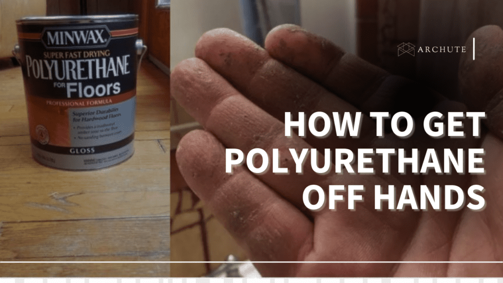 How To Get Polyurethane Off Hands And Skin - Archute