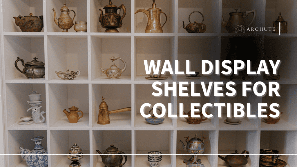 Display Shelves For Collectibles And Prized Possessions - Archute