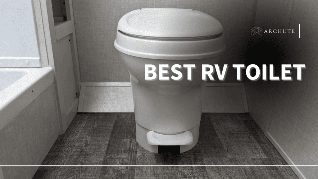 Best RV Toilet For A Refreshing Camping Experience - Archute