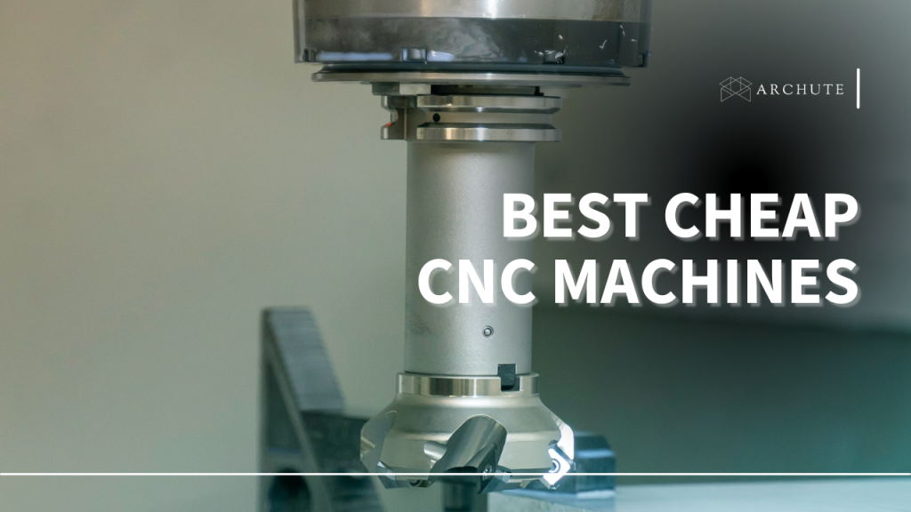 Best Cheap CNC Machines for Beginners and Professionals - Archute