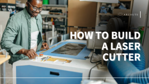 How to Build a Laser Cutter; A Step-by-Step Guide - Archute