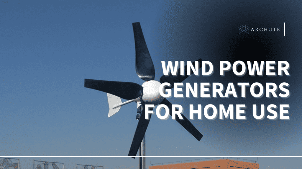 Top 8 Best Wind Power Generators For Home Use - Archute