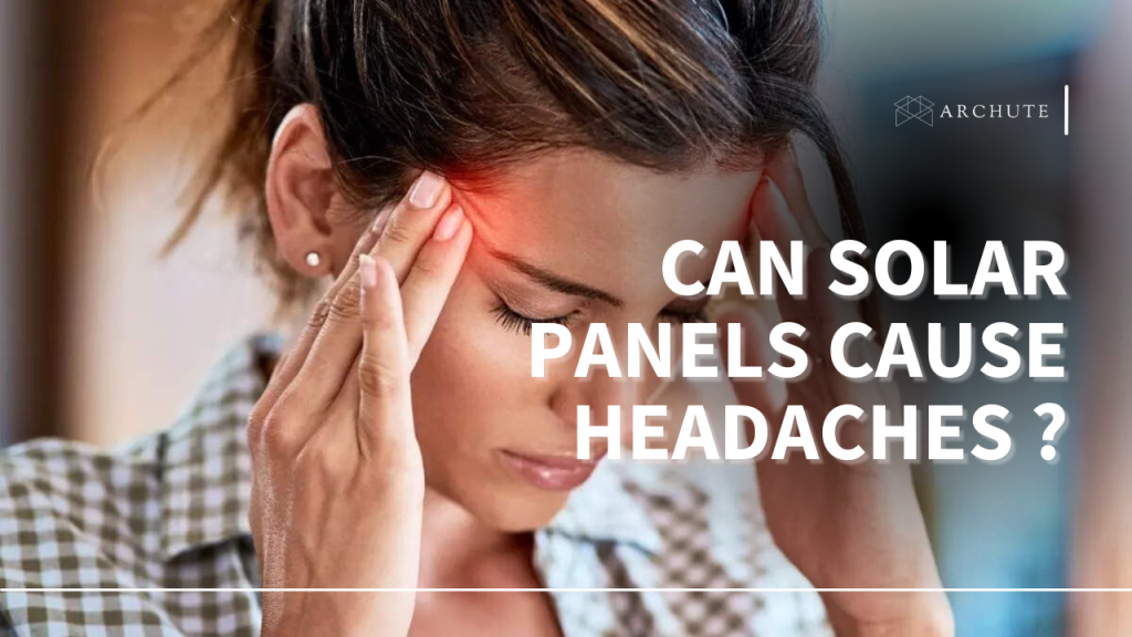 Can Solar Panels Cause Headaches for Users? - Archute Can Solar Panels Cause Headaches for Users? - Archute