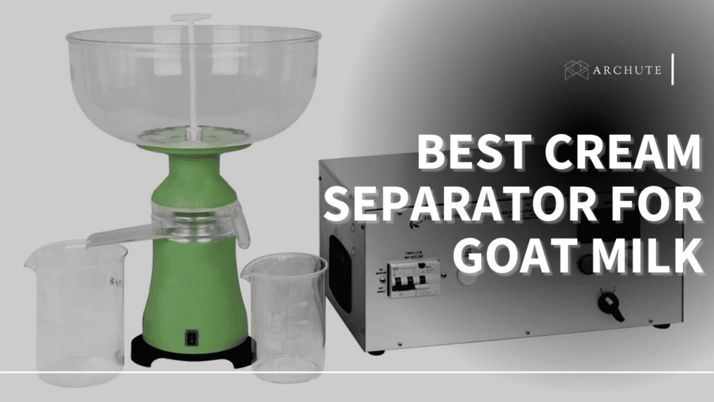 Best Cream Separator for Goat Milk-Updated Buying Guide - Archute