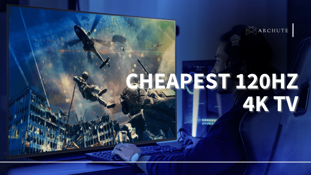 Cheapest 120Hz 4K TV for Gaming and Cinematic Viewing - Archute