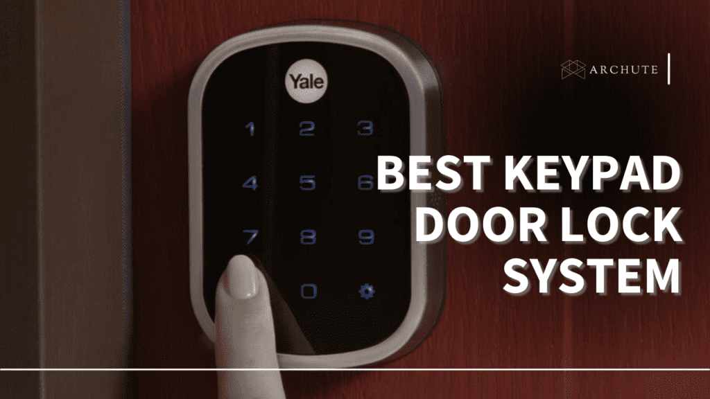 Best Keypad Door Lock System To Keep Your Home Safe - Archute