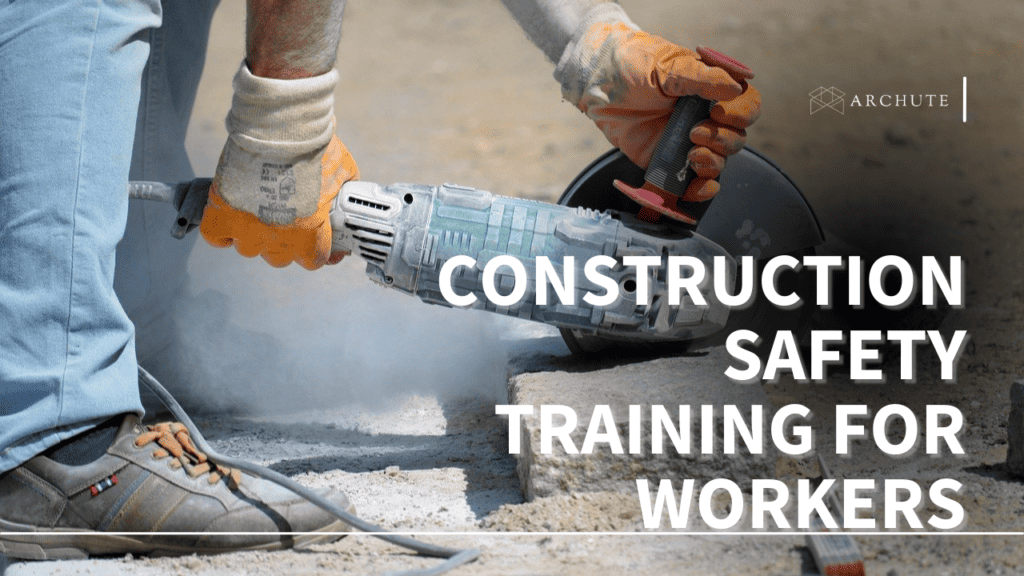 Construction Safety Training for Workers - Archute